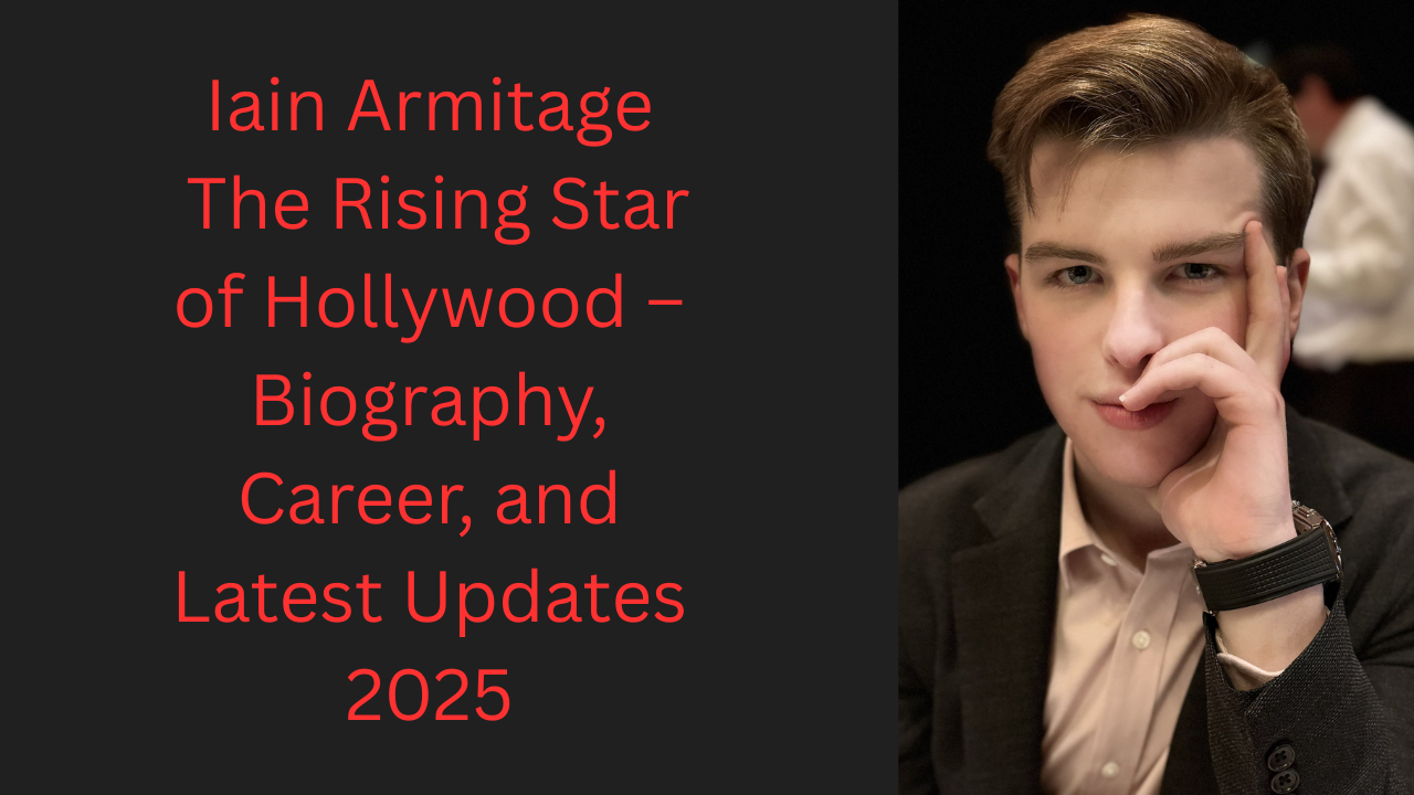 Iain Armitage: Star of Hollywood – Biography, and Updates (2025)